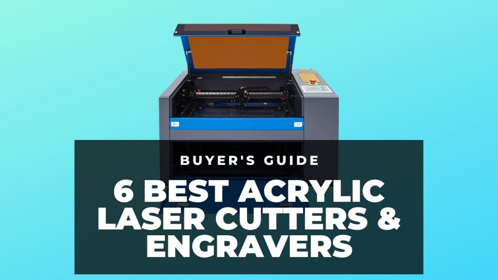 The 6 Best Acrylic Laser Cutters & Engravers that Won't Melt Under ...