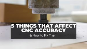 5 Things That Affect CNC Accuracy (& How to Fix Them) - CNCSourced